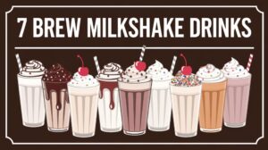 A Delicious List of 7 Brew Milkshake Drinks You Have to Try